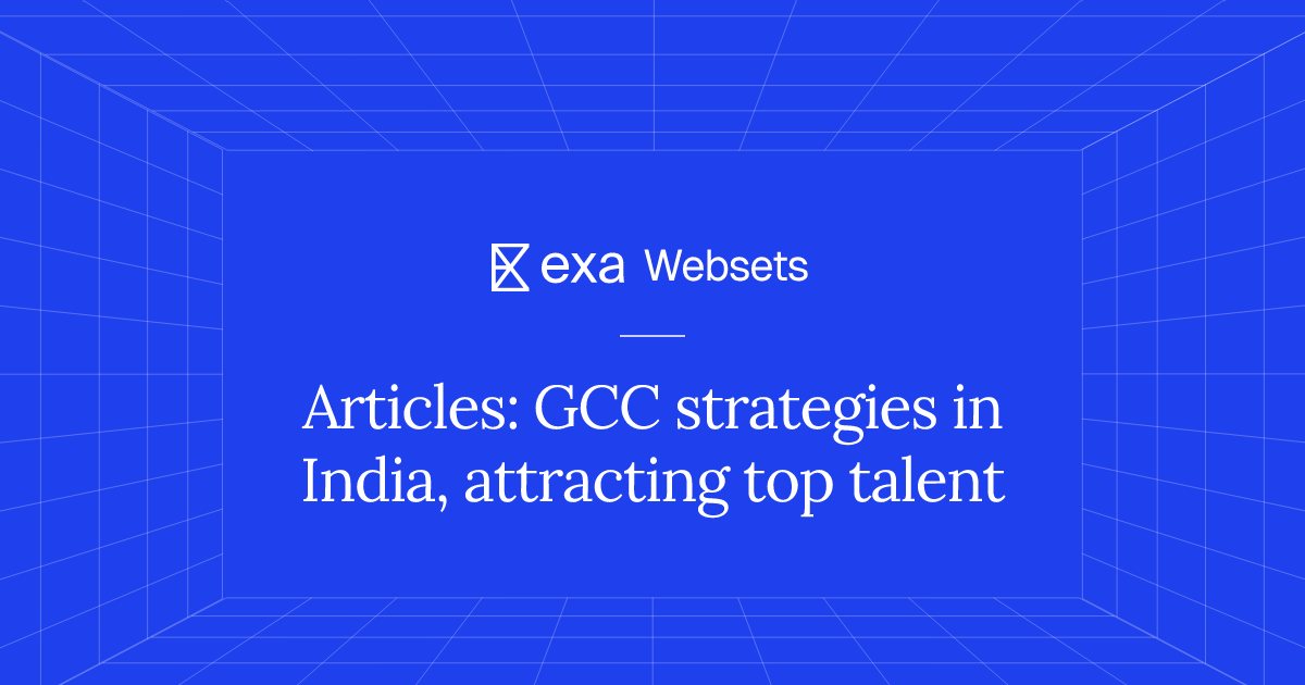 5 Articles: GCC strategies in India, attracting top talent | Exa Websets