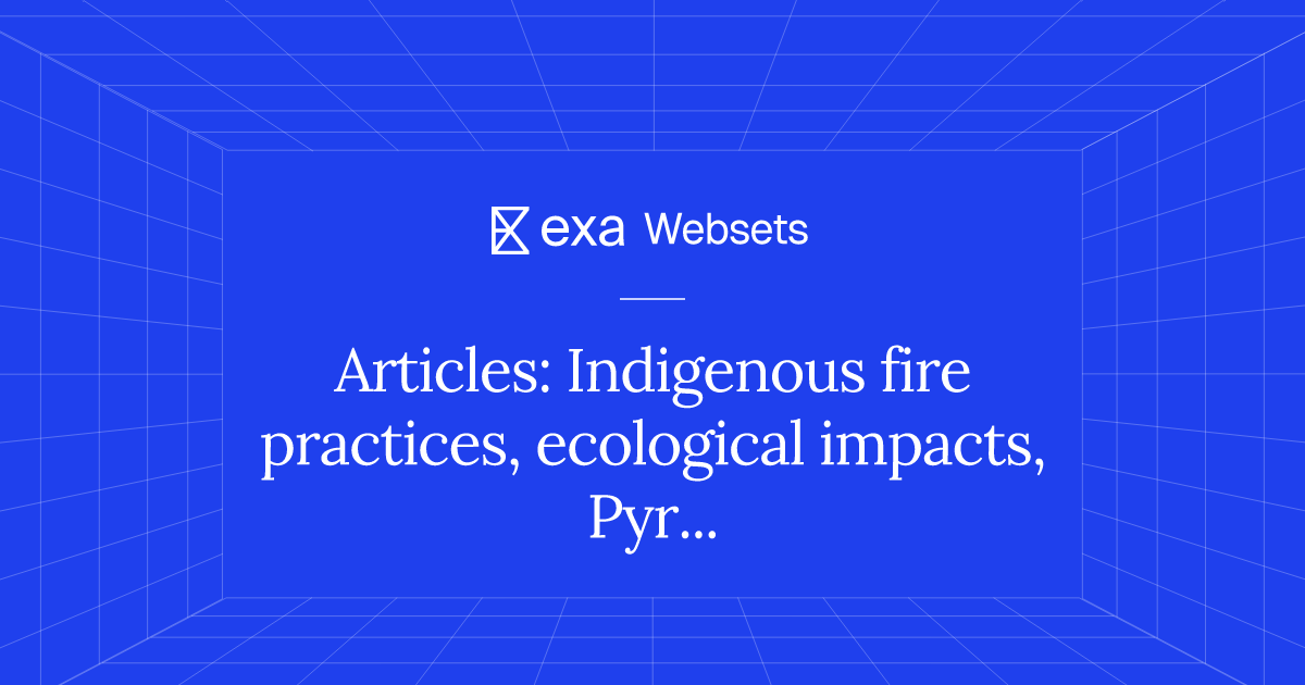 5 Articles: Indigenous fire practices, ecological impacts, Pyric Phase Model | Exa Websets