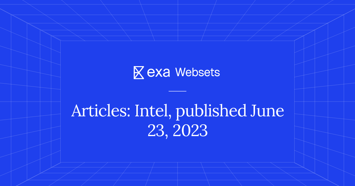 5 Articles: Intel, published June 23, 2023 | Exa Websets