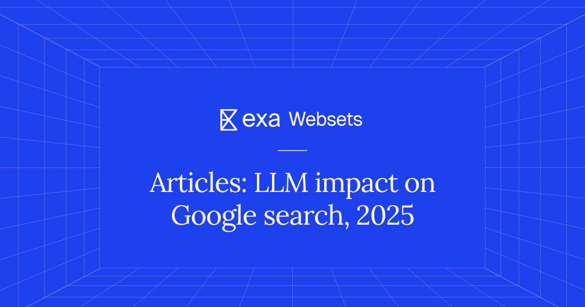 5 Articles: LLM impact on Google search, 2025 | Exa Websets
