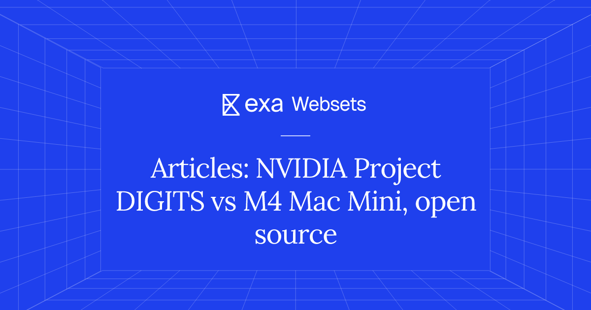 5 Articles: NVIDIA Project DIGITS vs M4 Mac Mini, open source | Exa Websets