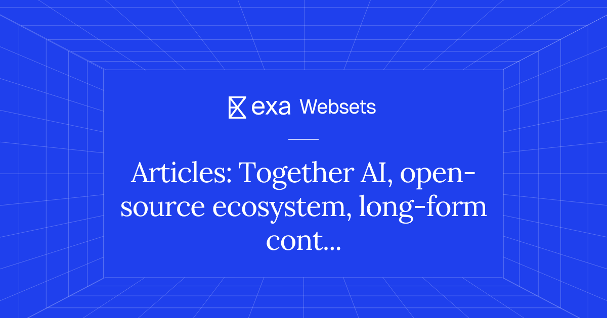 5 Articles: Together AI, open-source ecosystem, long-form content | Exa ...