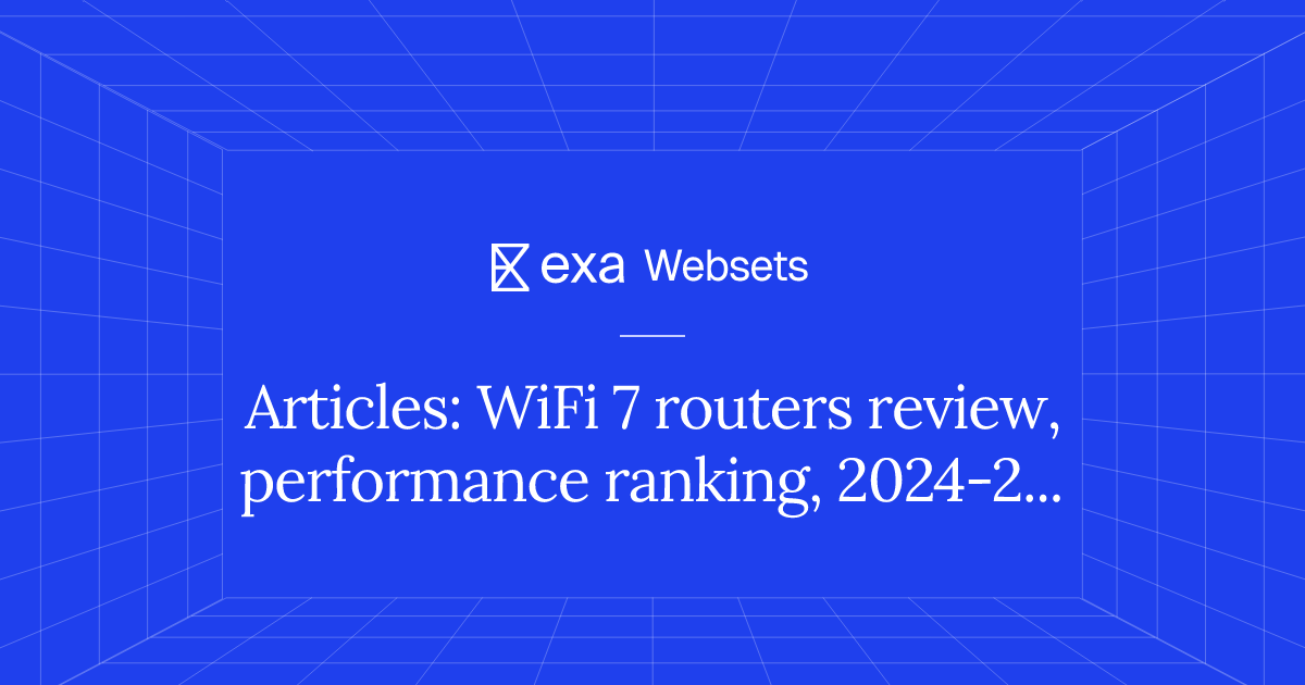 5 Articles: WiFi 7 routers review, performance ranking, 2024-2025 | Exa Websets