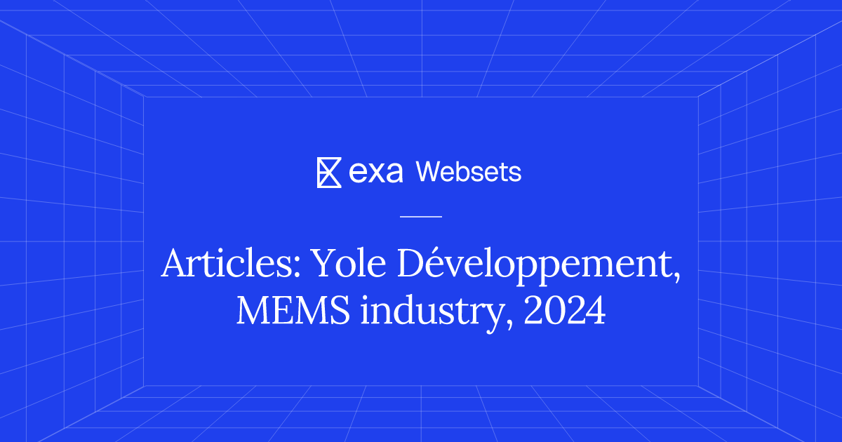 5 Articles: Yole Développement, MEMS industry, 2024 | Exa Websets