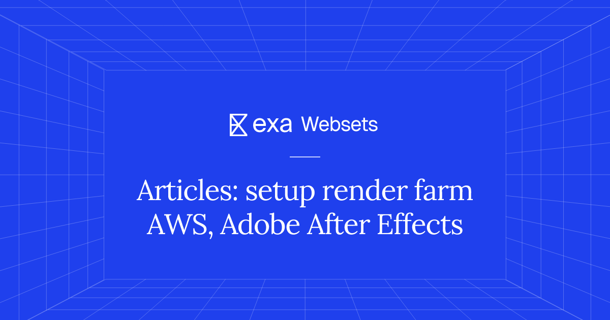 10 Articles: setup render farm AWS, Adobe After Effects | Exa Websets