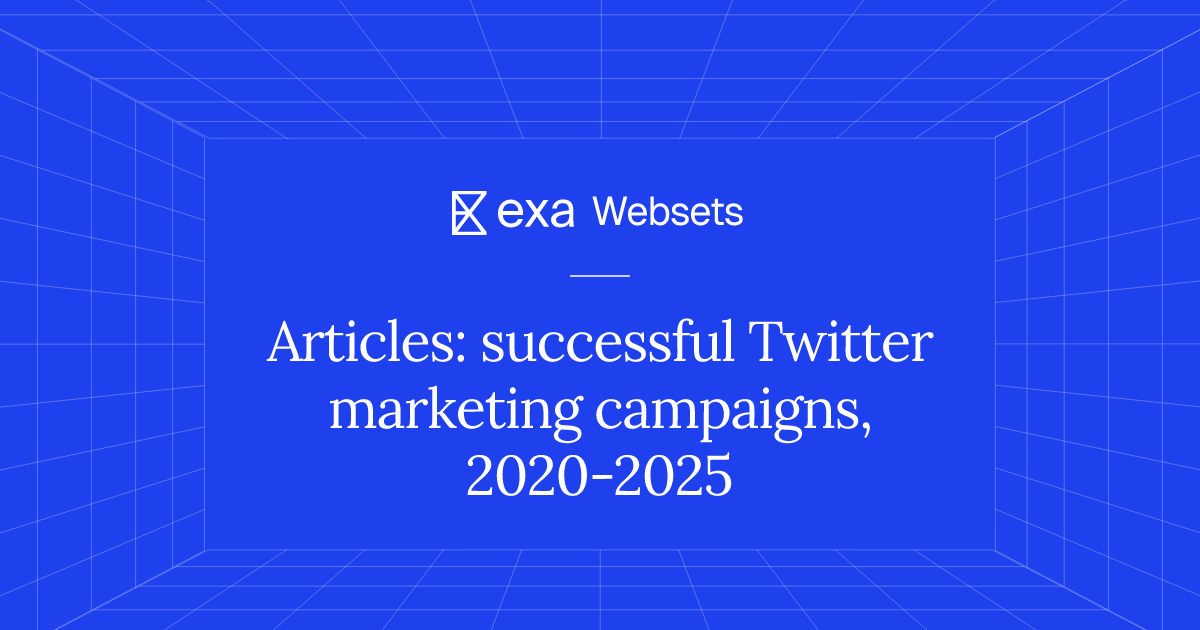 5 Articles: successful Twitter marketing campaigns, 2020-2025 | Exa Websets