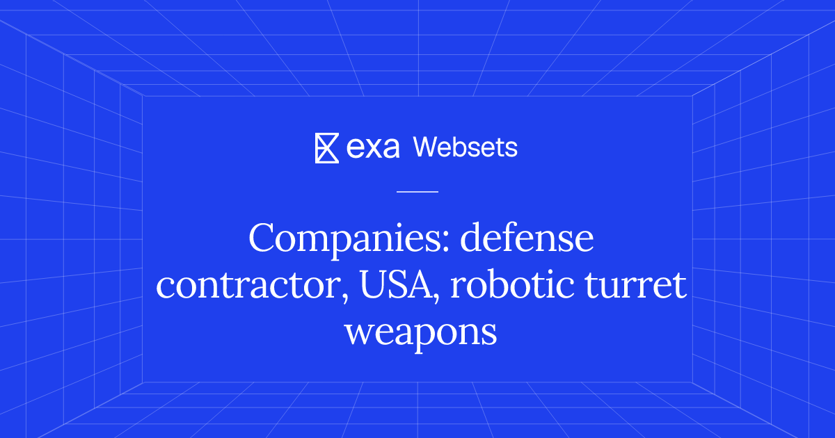 5 Companies: defense contractor, USA, robotic turret weapons | Exa Websets