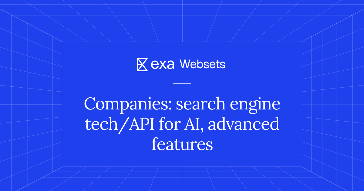5 Companies: search engine tech/API for AI, advanced features | Exa Websets