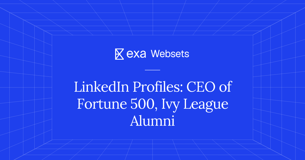 5 LinkedIn Profiles: CEO of Fortune 500, Ivy League Alumni | Exa Websets