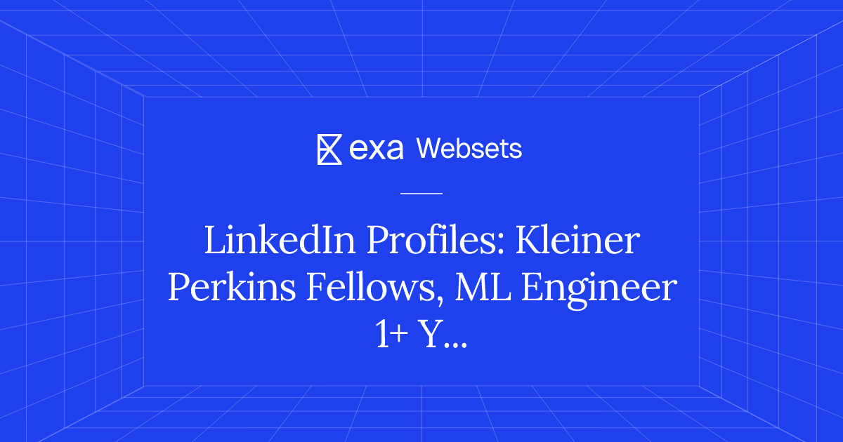 5 LinkedIn Profiles: Kleiner Perkins Fellows, ML Engineer 1+ Year | Exa Websets