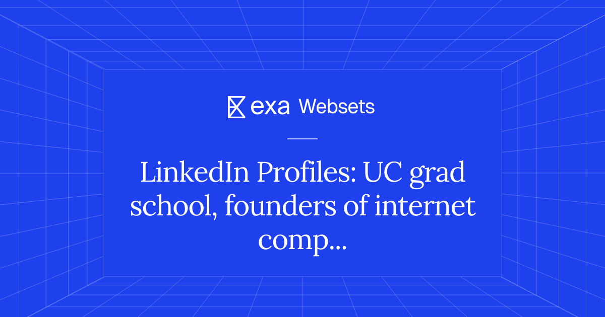 5 LinkedIn Profiles: UC grad school, founders of internet companies | Exa Websets