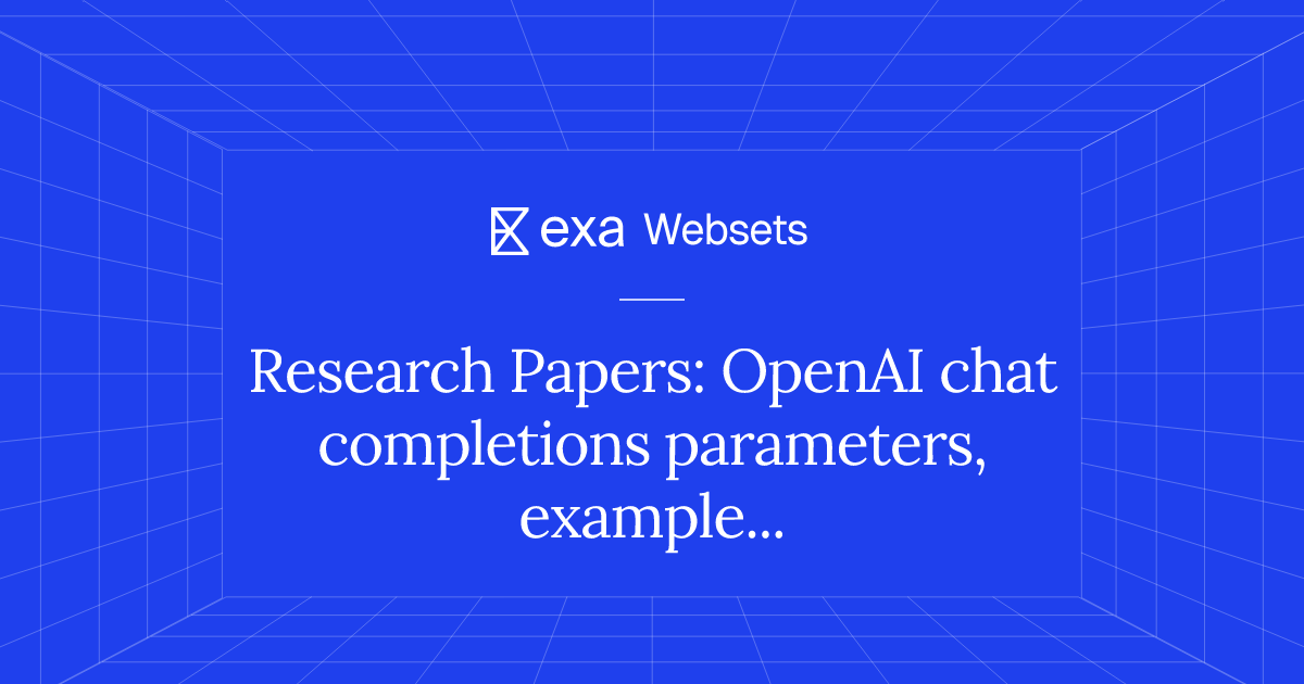 5 Research Papers: OpenAI chat completions parameters, examples, 2025 | Exa Websets