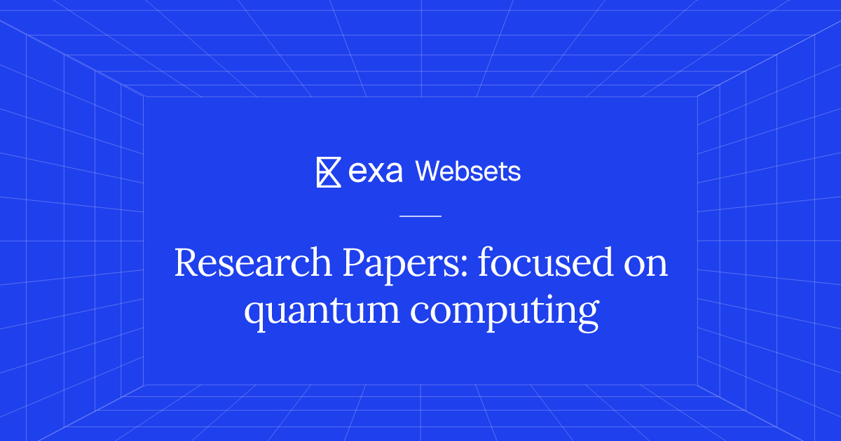 5 Research Papers: focused on quantum computing | Exa Websets
