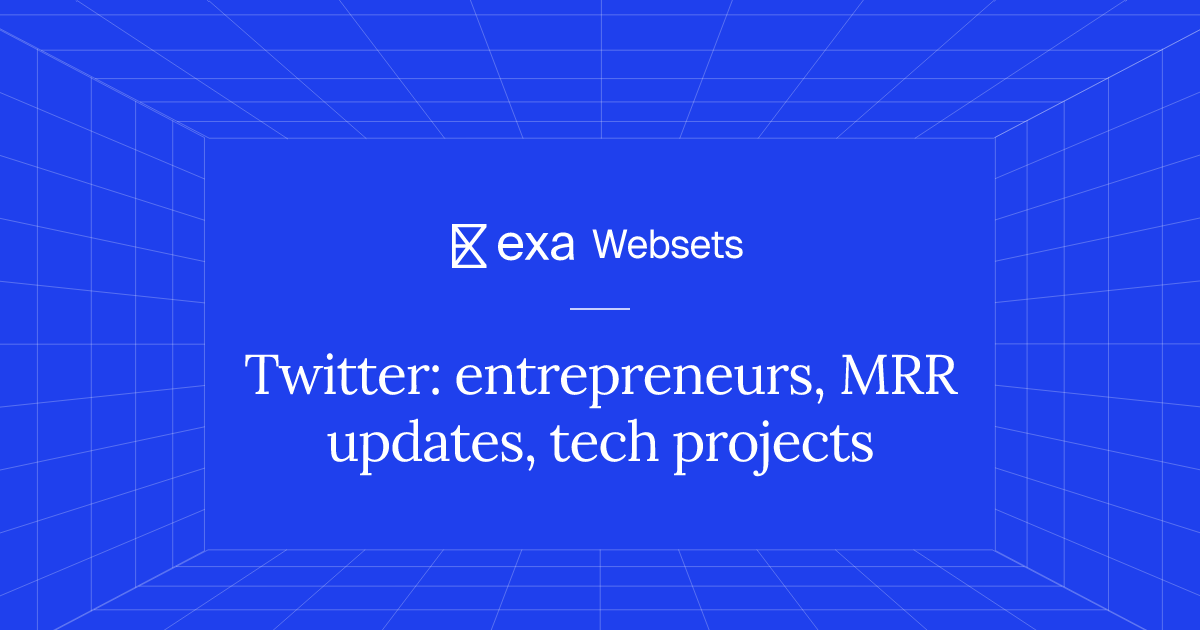 5 Twitter: entrepreneurs, MRR updates, tech projects | Exa Websets